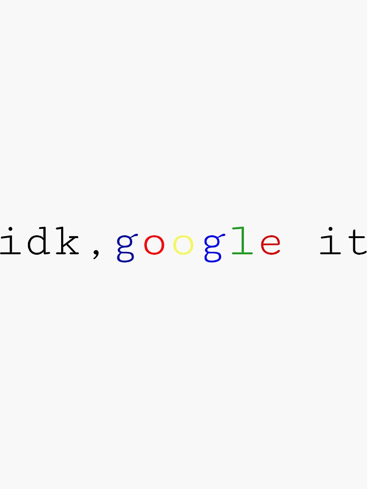 "idk, google it" Sticker for Sale by ellyse-marie | Redbubble