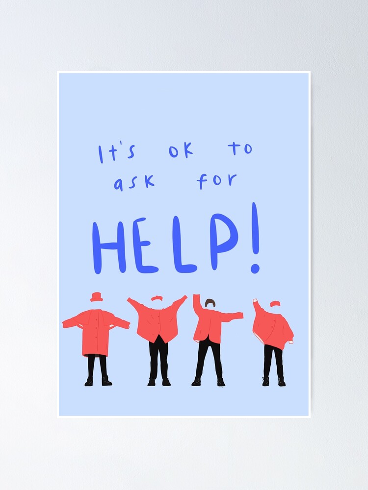 "It's ok to ask for HELP! " Poster for Sale by annamygdala8 | Redbubble