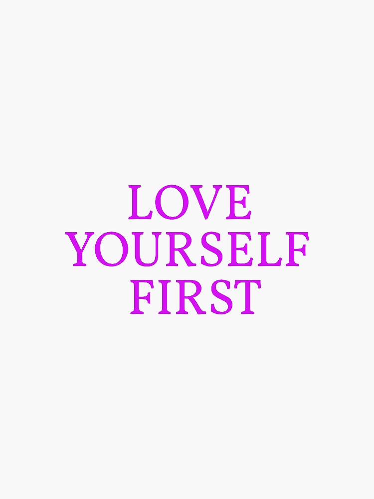 "Love yourself first " Sticker for Sale by bgrady1001 | Redbubble