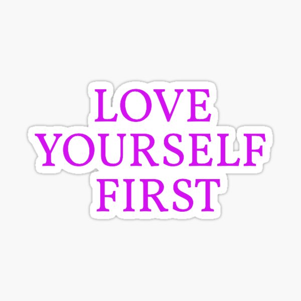 "Love yourself first " Sticker for Sale by bgrady1001 | Redbubble