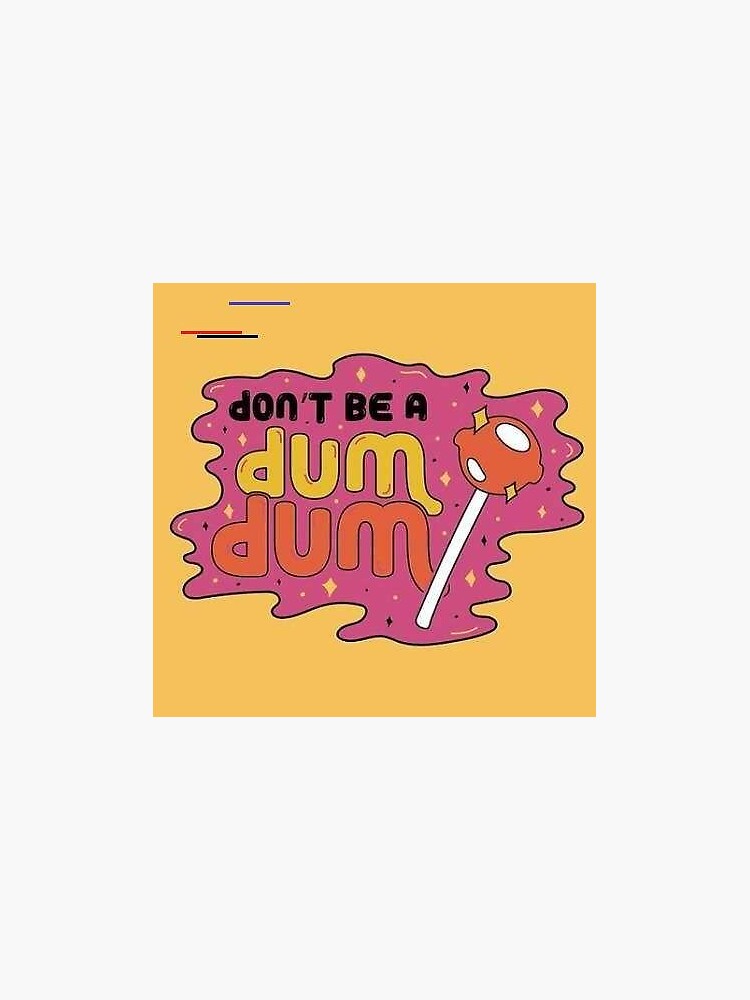 "Don't Be A Dum Dum" Sticker by sunsetblvdpm | Redbubble