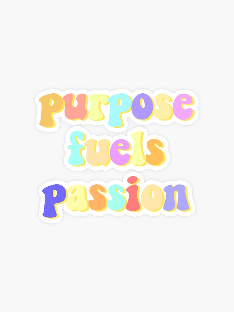 "purpose fuels passion sticker" Sticker by mandimu | Redbubble