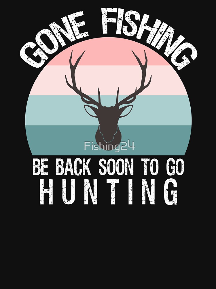 "Gone fishing be back soon to go hunting" T-shirt by Fishing24 | Redbubble