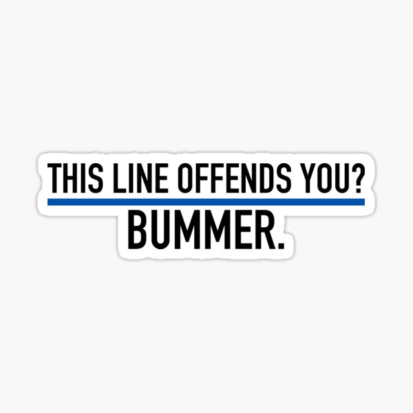 "This Line Offends You? Bummer" Sticker for Sale by SmithDigital ...