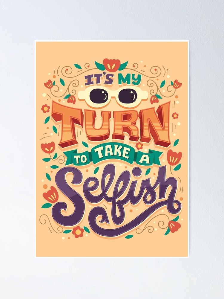 "It's my turn to take a selfish" Poster by risarodil | Redbubble