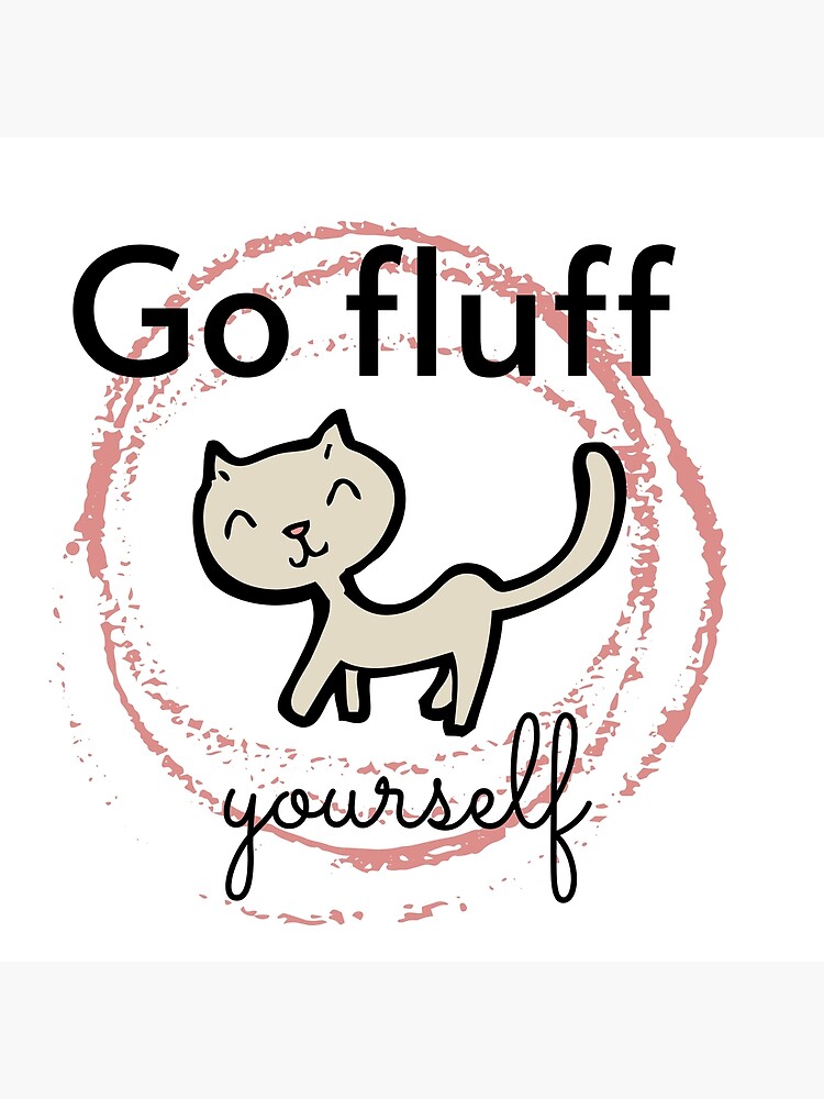 "Go Fluff Yourself - Funny Cat" Poster for Sale by m95sim | Redbubble