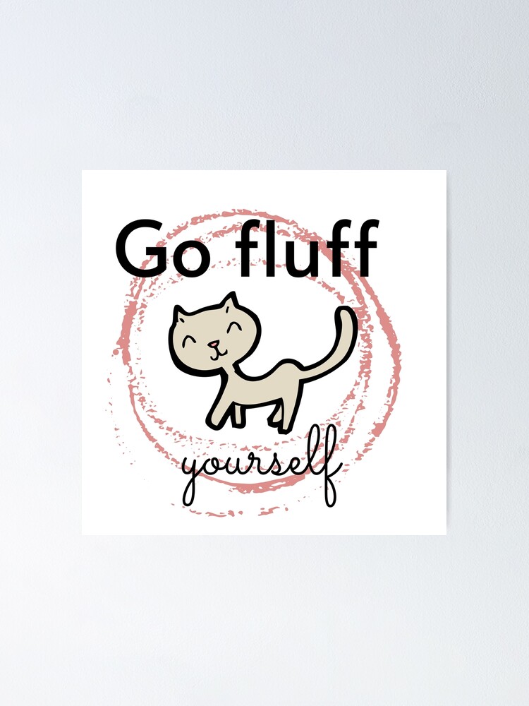 "Go Fluff Yourself - Funny Cat" Poster for Sale by m95sim | Redbubble