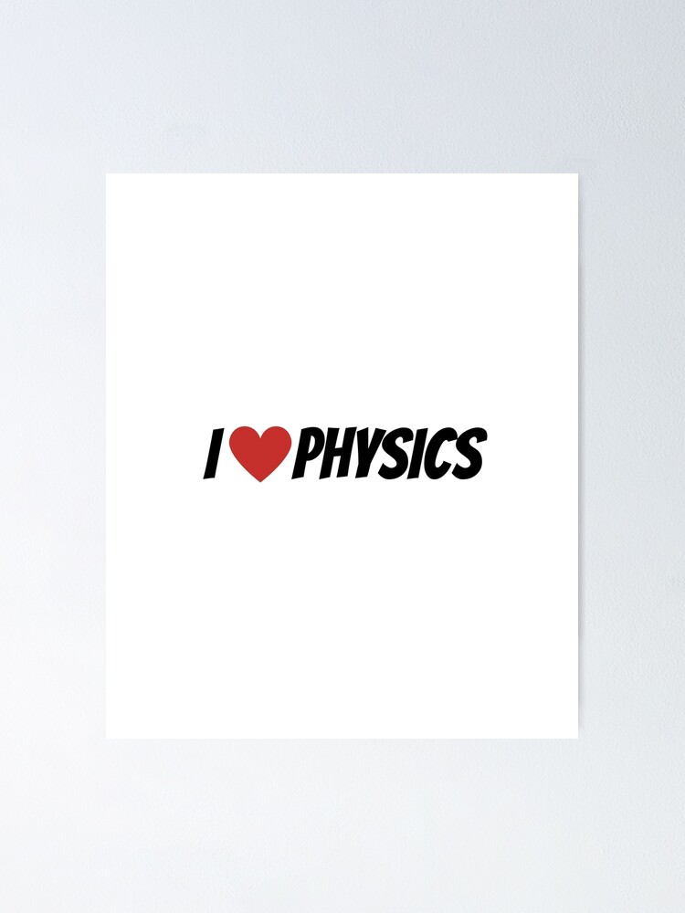 "I Love Physics " Poster by AJ505 | Redbubble