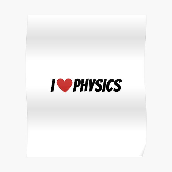 "I Love Physics " Poster by AJ505 | Redbubble