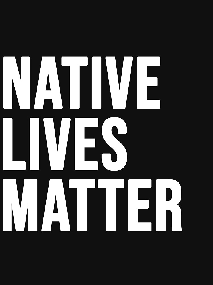 "Native Lives Matter" T-shirt for Sale by Verve-Designs | Redbubble ...