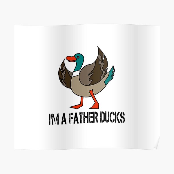 "Mr Ducks-I'm A Father Ducks" Poster for Sale by Ms-Nach | Redbubble