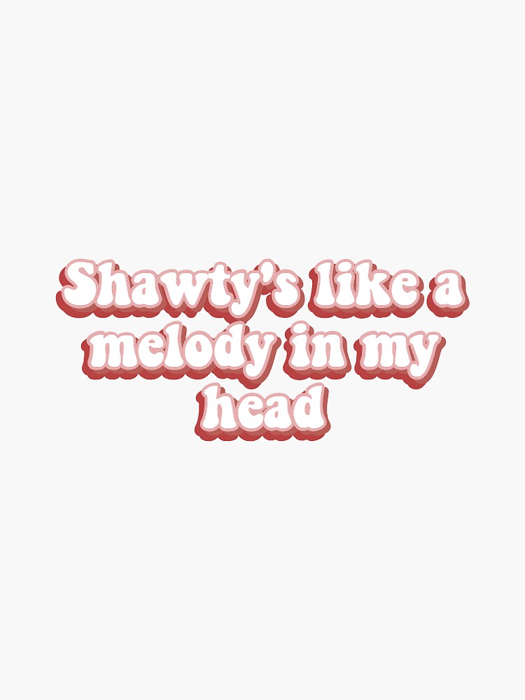 "Shawty's like a melody in my head sticker" Sticker for Sale by ...