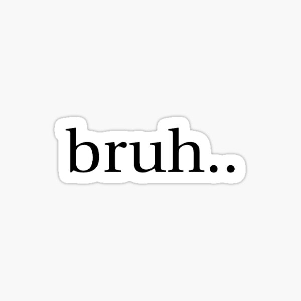 "bruh" Sticker by szstickers | Redbubble