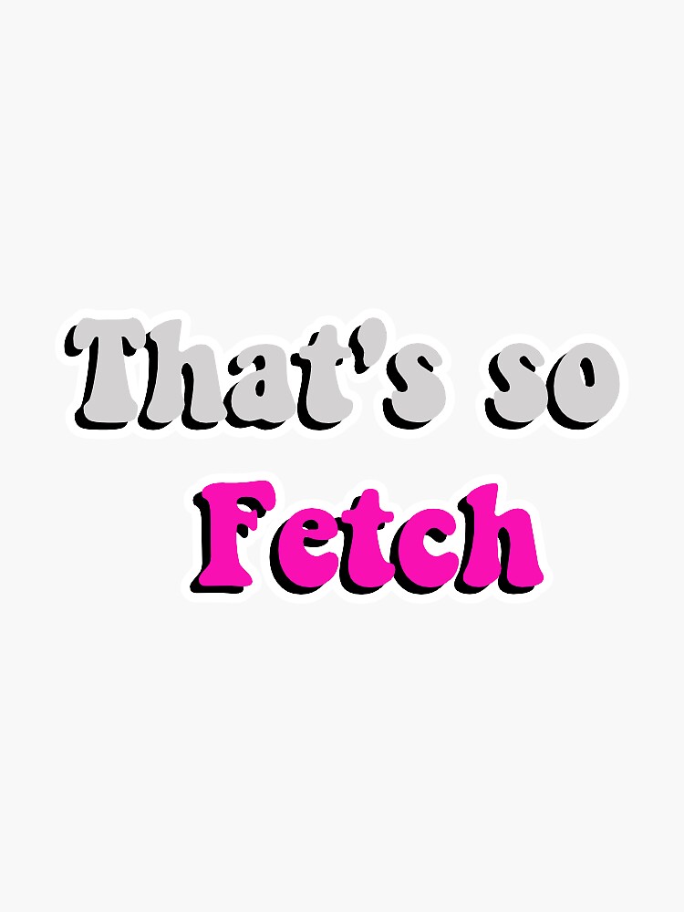"That's so Fetch sticker" Sticker for Sale by ifyyy | Redbubble