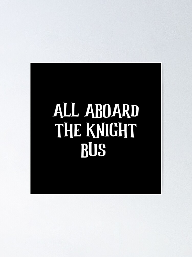 "All Aboard the Knight Bus" Poster for Sale by juniperkale | Redbubble