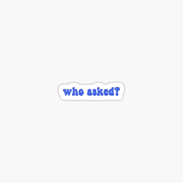 "Who asked?" Sticker for Sale by kemoralc | Redbubble
