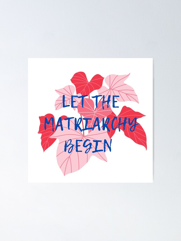 "Let the matriarchy begin" Poster by Powlah | Redbubble