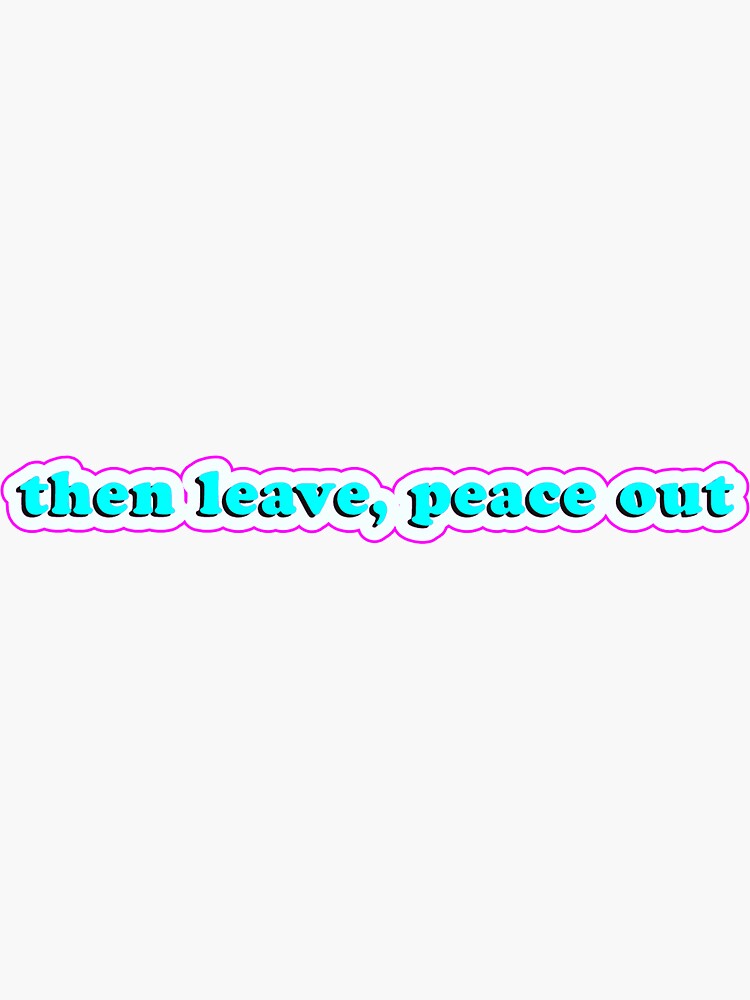 "Then leave, Peace out sticker" Sticker for Sale by addieksstickers ...