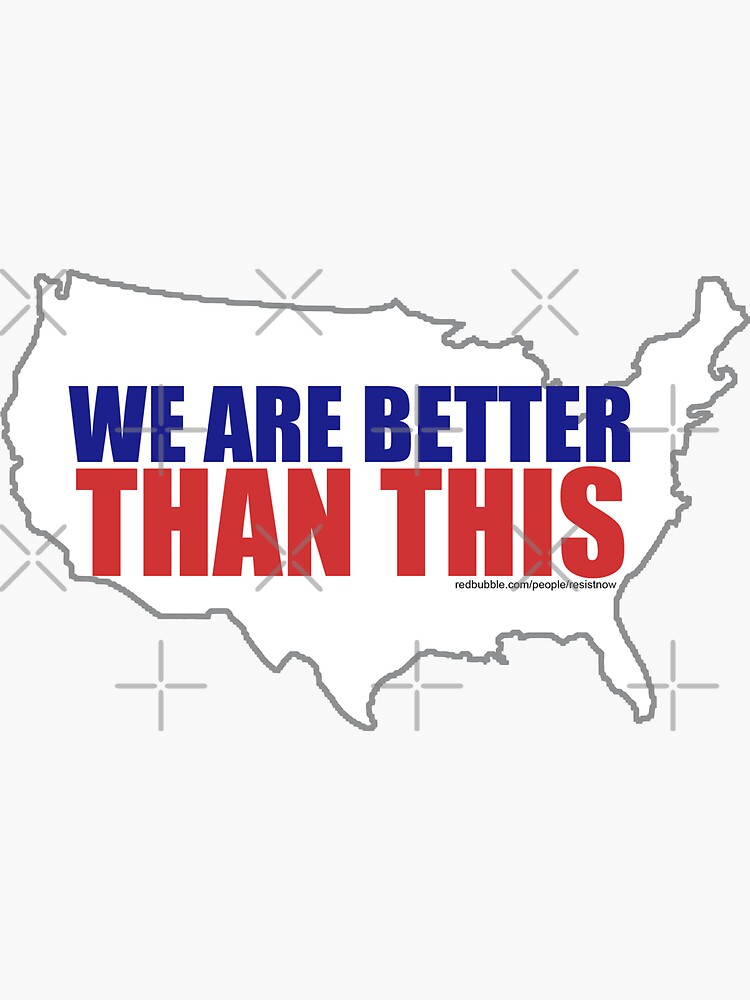 "We Are Better Than This - US" Sticker for Sale by ResistNow | Redbubble