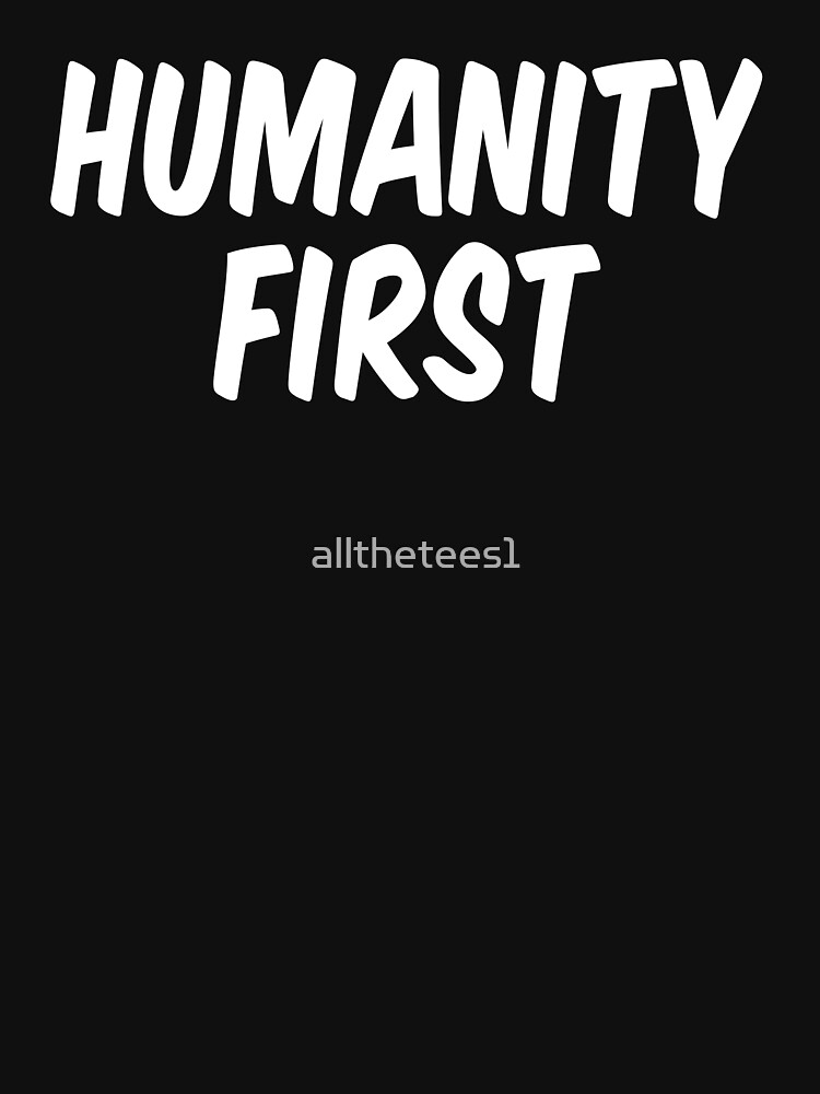 "Humanity first" T-shirt for Sale by allthetees1 | Redbubble | humanity ...