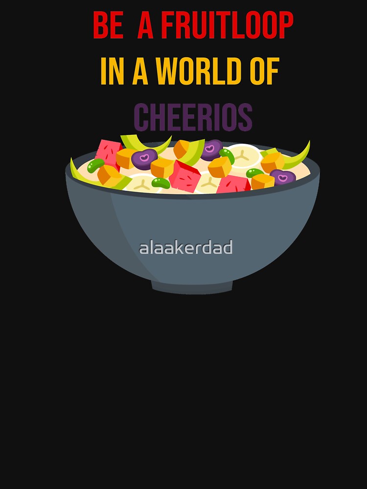 " Fruit Loop in a World of Cheerios - fruit loop slime" T-shirt for ...