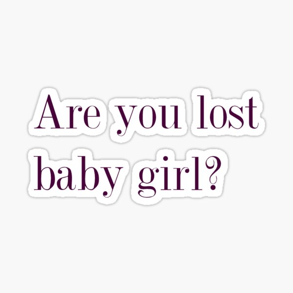 "Are you lost baby girl?" Sticker by Noellestuff | Redbubble