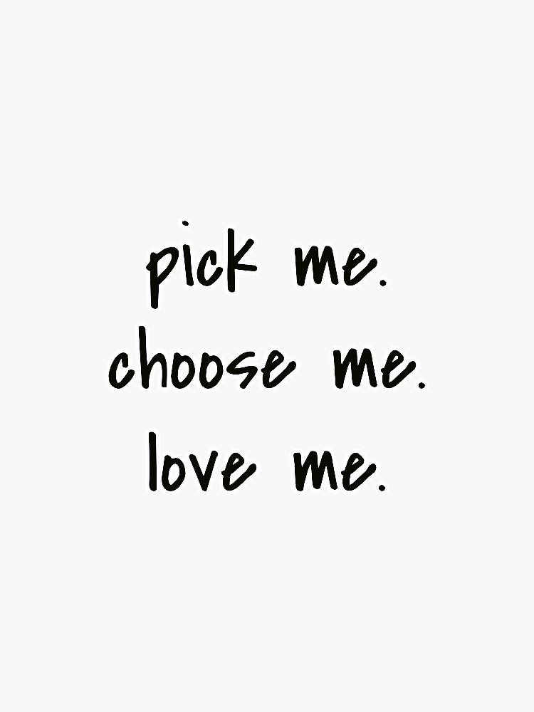 "Pick me Choose me Love me" Sticker by mcmccloud88 | Redbubble