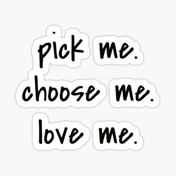 "Pick me Choose me Love me" Sticker by mcmccloud88 | Redbubble