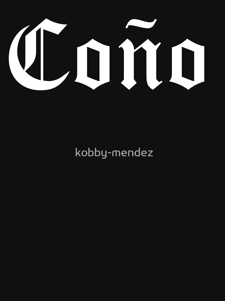 "Latin Funny Slang Coño" T-shirt for Sale by kobby-mendez | Redbubble ...