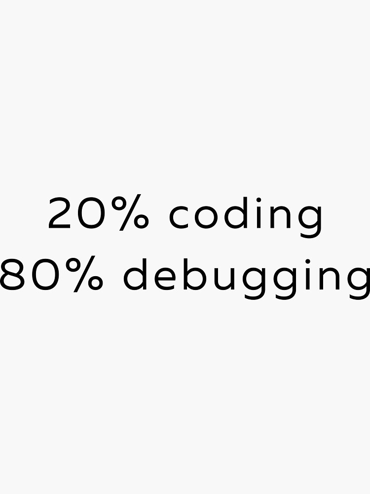 "20 Coding 80 Debugging" Sticker by codersuniform | Redbubble