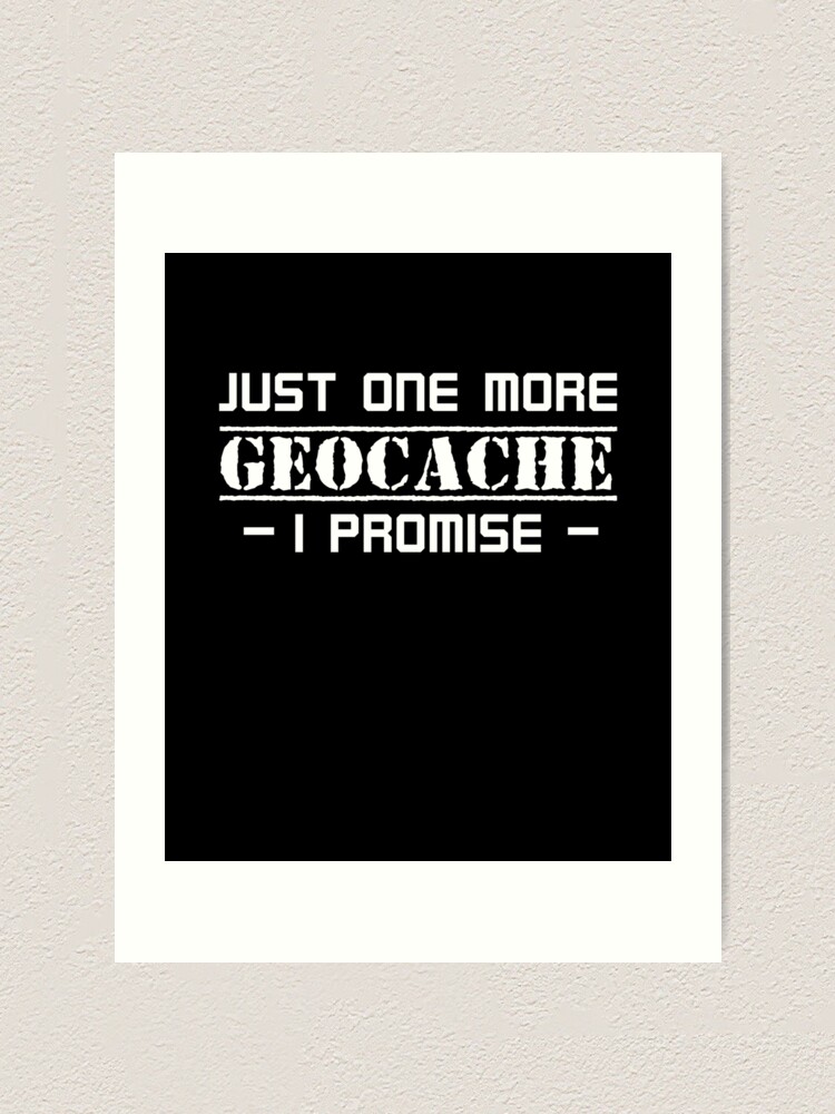 "Just one more geocache, I promise / geocaching / funny quote / special ...