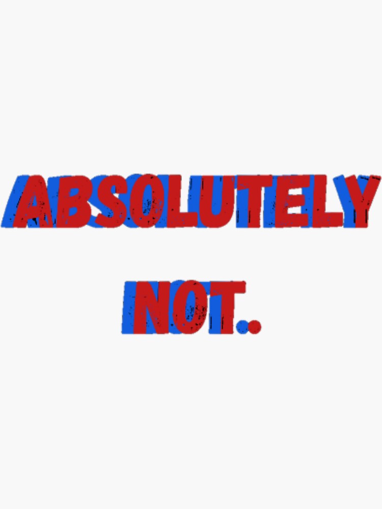 "Absolutely not" Sticker by TiaWiaSeeYa | Redbubble