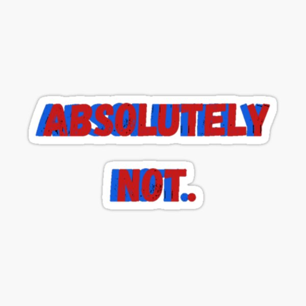 "Absolutely not" Sticker by TiaWiaSeeYa | Redbubble