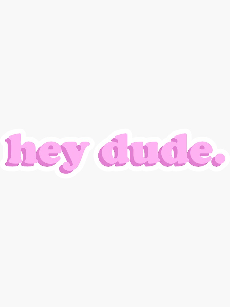"hey dude." Sticker for Sale by mindlessbubble | Redbubble