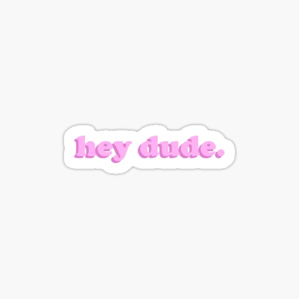 "hey dude." Sticker for Sale by mindlessbubble | Redbubble