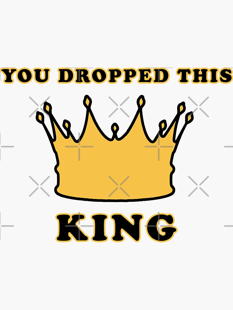 "You Dropped This King " Sticker by MRMATTHEWL | Redbubble