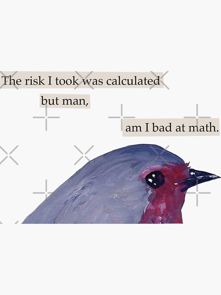 "the risk i took was calculated but man am i bad at math" Sticker for ...