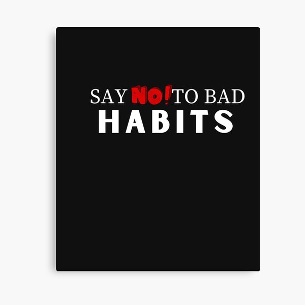 "SAY NO TO BAD HABITS T-SHIRT; wonderful gift" Canvas Print for Sale by ...
