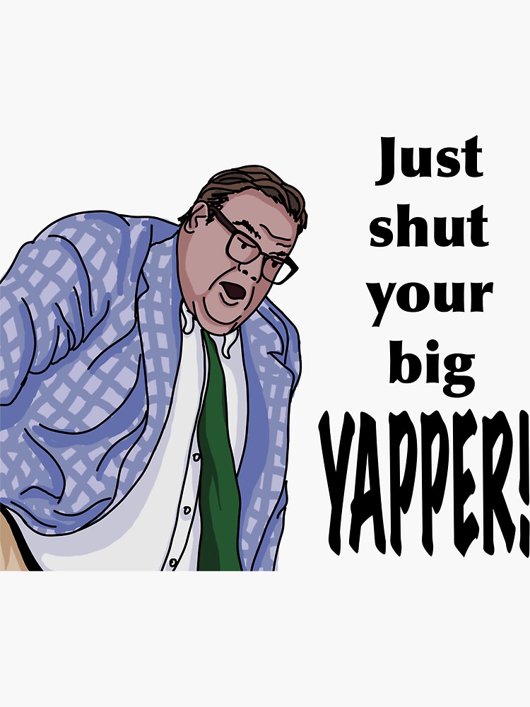 "Just Shut Your Big YAPPER! Matt Foley" Sticker for Sale by km83 ...