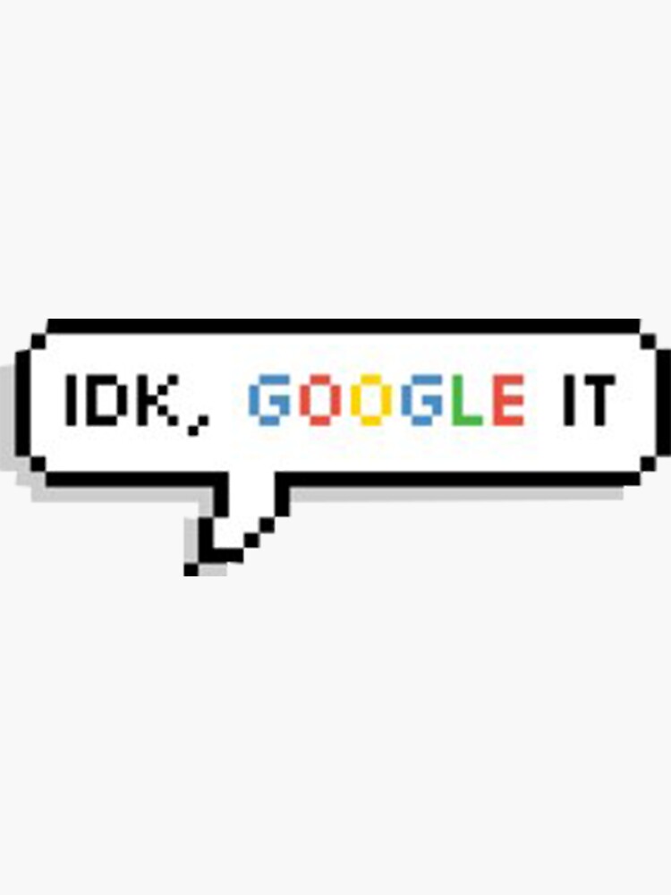 "Idk, google it" Sticker for Sale by Grasu | Redbubble