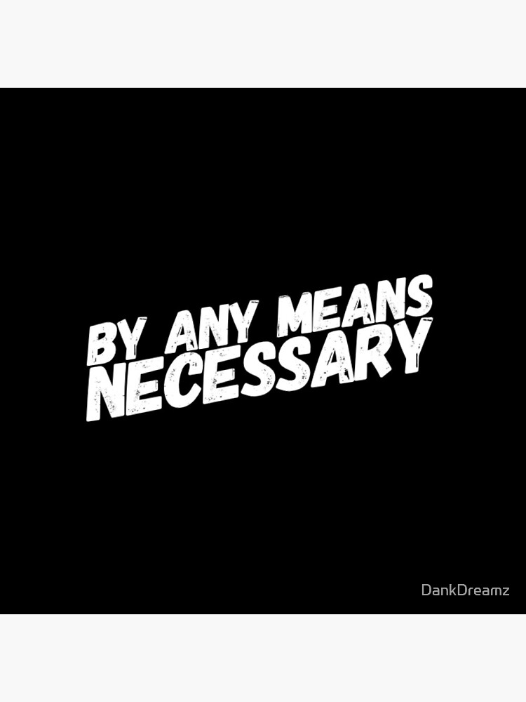"By Any Means Necessary " Pin by DankDreamz | Redbubble