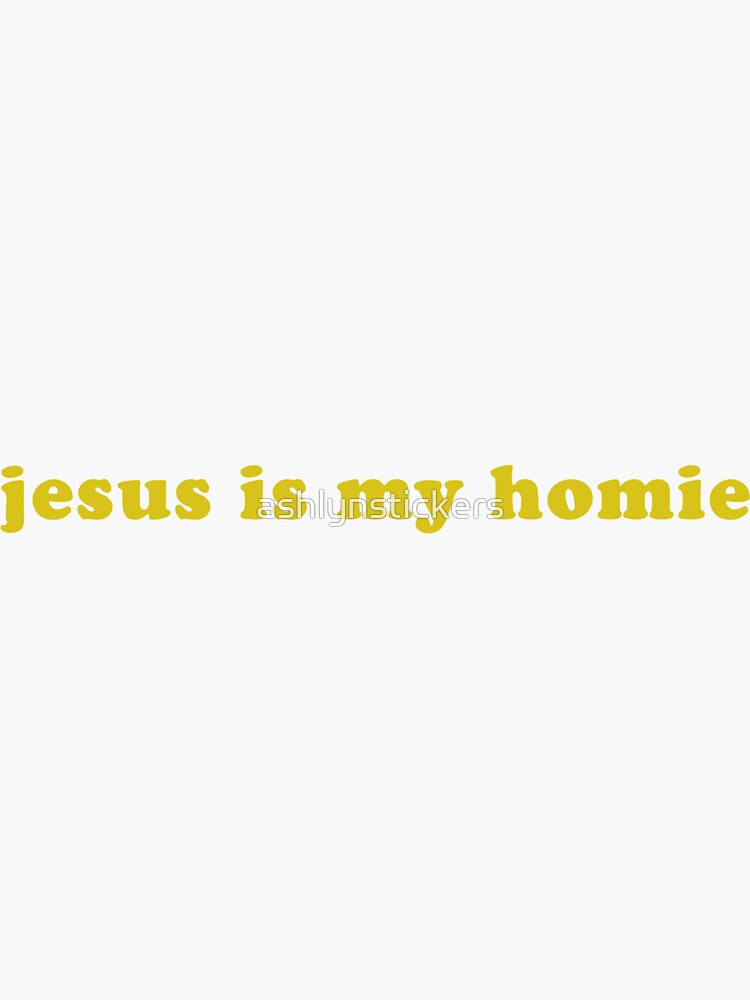 "Jesus is my homie " Sticker by ashlynstickers | Redbubble