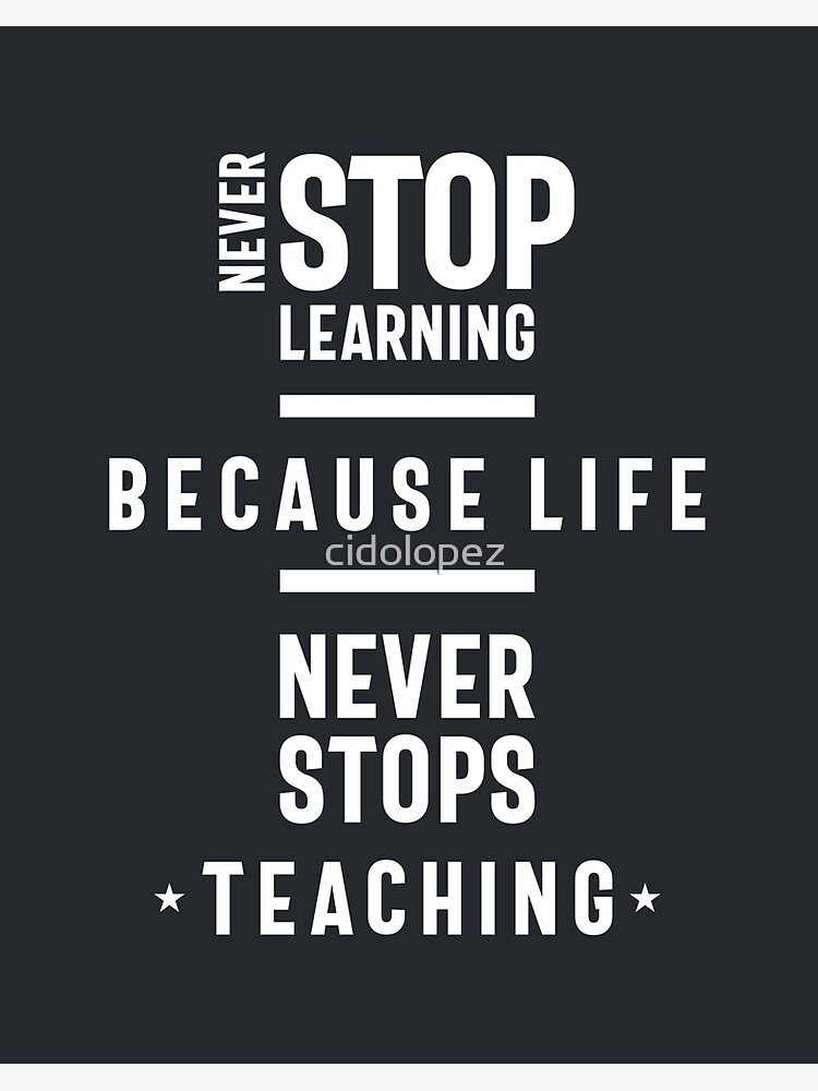 "Never Stop Learning, Because Life Never Stops Teaching - Motivational ...