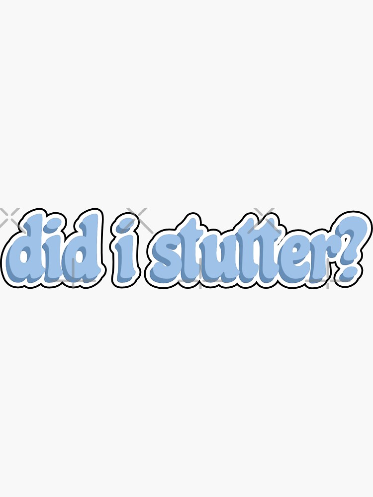 "Did I Stutter?" Sticker by bethanysc | Redbubble
