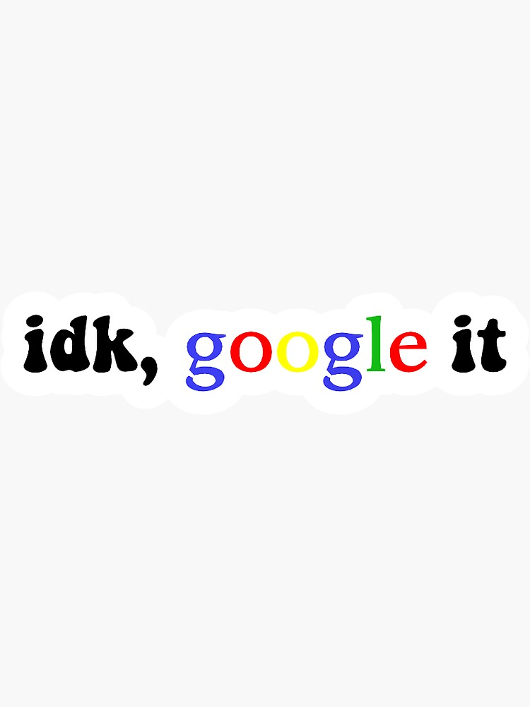 "idk google it sticker" Sticker by heyyyitsshelena | Redbubble