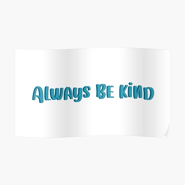 "Always be kind " Poster by Isabellaann118 | Redbubble