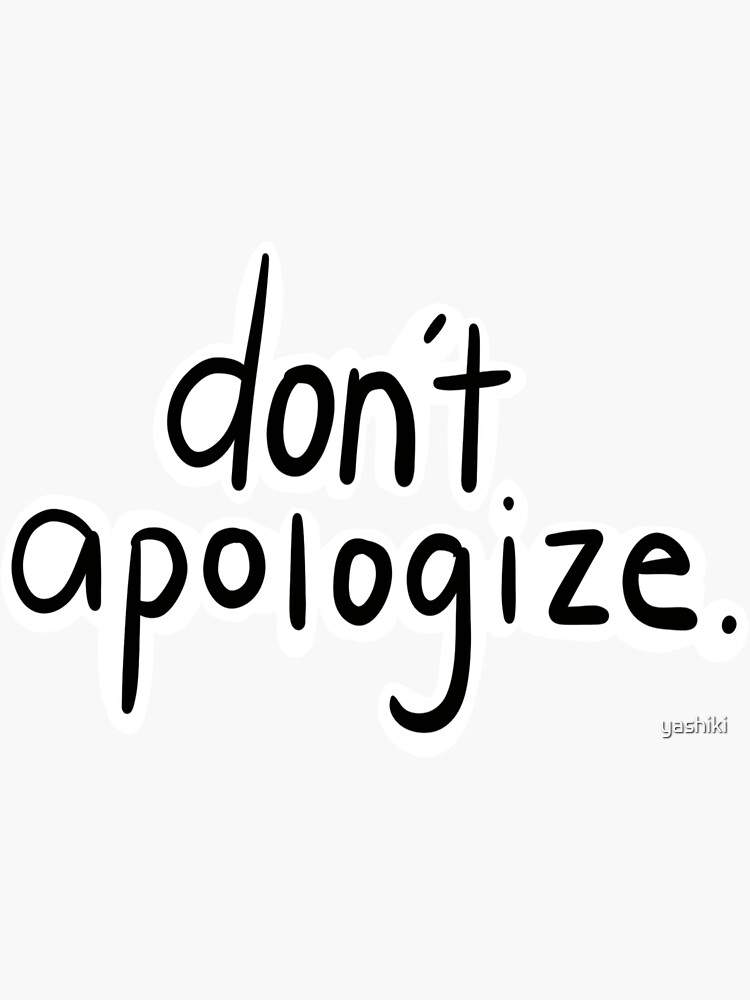 "Don't Apologize. No Apologies Necessary" Sticker by yashiki | Redbubble