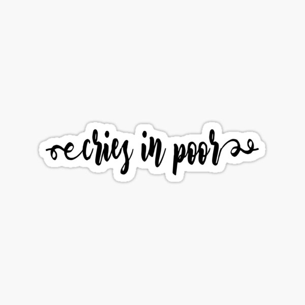 "cries in poor" Sticker for Sale by mayahulll | Redbubble