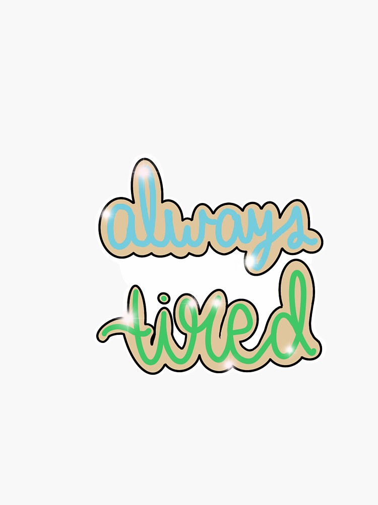"Always Tired" Sticker for Sale by norahsco | Redbubble