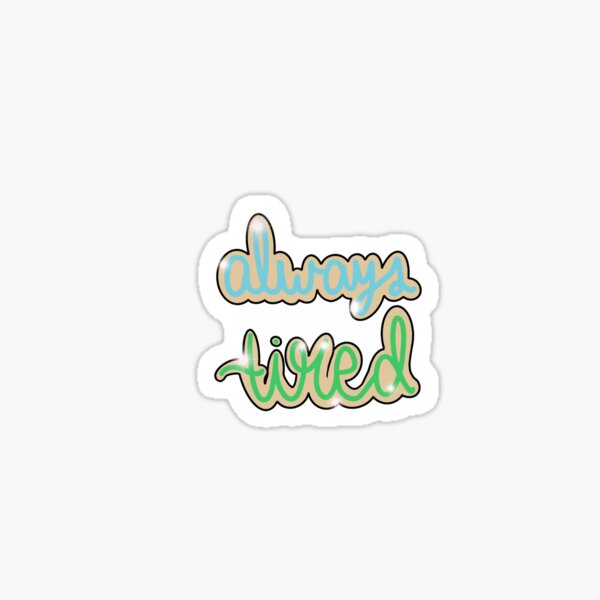 "Always Tired" Sticker for Sale by norahsco | Redbubble